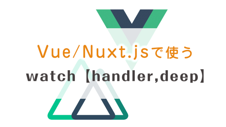 Vue/Nuxt.jsでwatchが動かないのはhandler, deepを使っていない？ - くろめがねのブログ